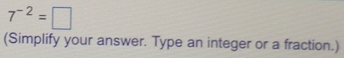 Solved: 7^(-2)= (Simplify your answer. Type an integer or a fraction ...