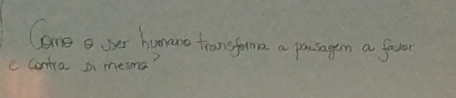 Resolvido:Cone o uer humano transforma a passagen a faver C Contra a mesme?
