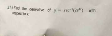 Solved: 21.) Find the derivative of y=sec^(-1)(2e^(3x)) with respect to ...
