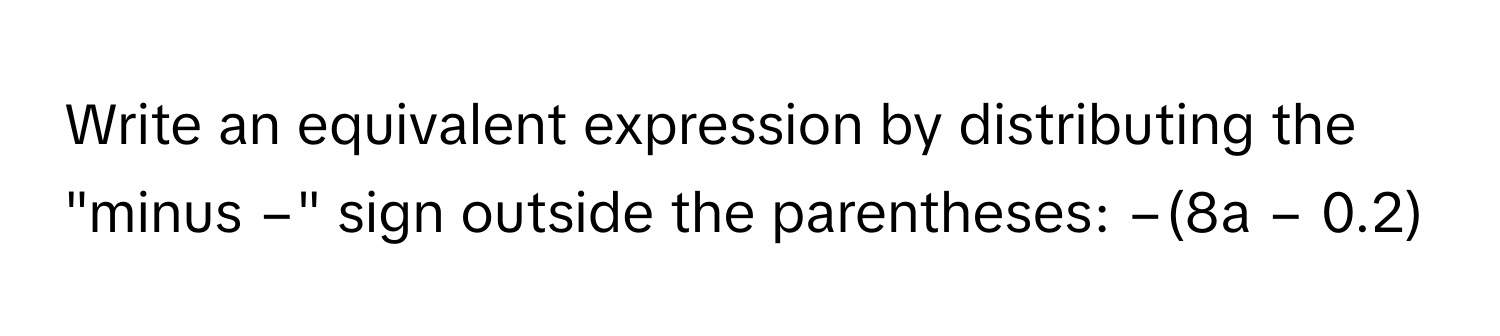 Solved: Write an equivalent expression by distributing the "minus − ...
