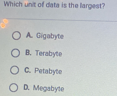 Solved: Which unit of data is the largest? A. Gigabyte B. Terabyte C ...