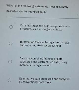 Solved: Which of the following statements most accurately describes semi-structured data? Data ...