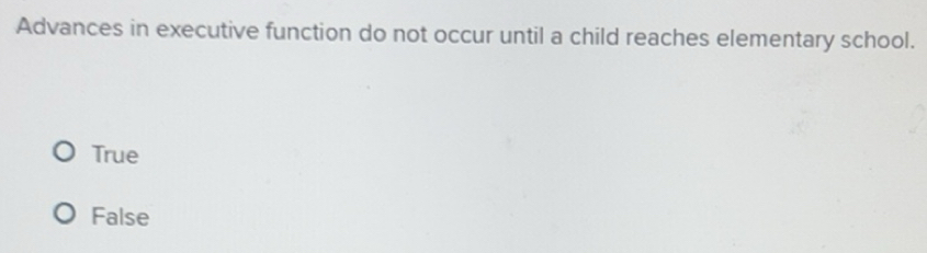 Solved: Advances in executive function do not occur until a child ...
