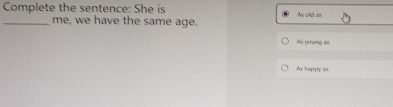 Resuelto:Complete the sentence: She is As old as _me, we have the same ...