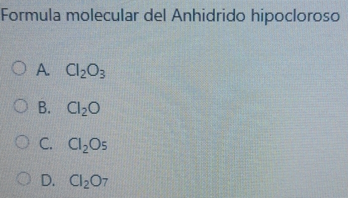 Resuelto:Formula molecular del Anhidrido hipocloroso A. Cl_2O_3 B. Cl ...