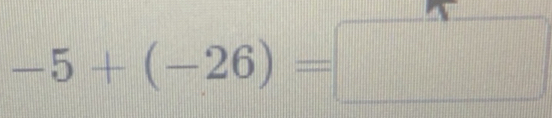 Solved: -5+(-26)= [Math]