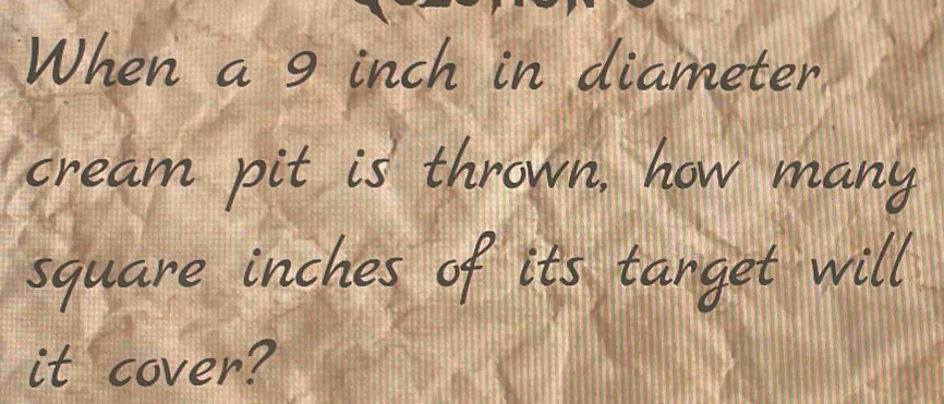 Solved: When a 9 inch in diameter cream pit is thrown, how many square ...