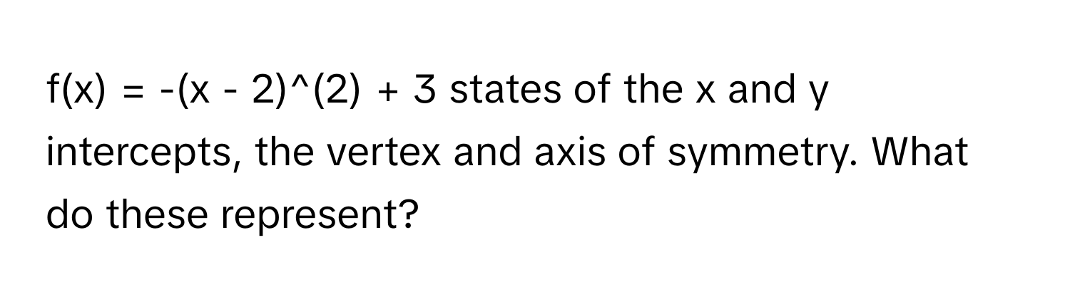 Solved: f(x) = -(x - 2)^(2) + 3 states of the x and y intercepts, the ...