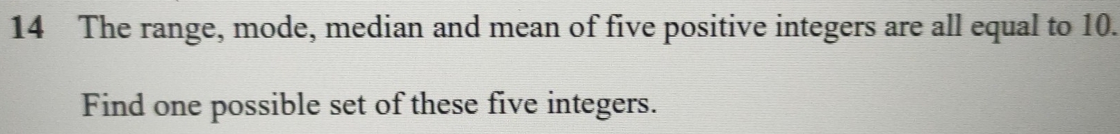 Selesai:The range, mode, median and mean of five positive integers are all equal to 10. Find one