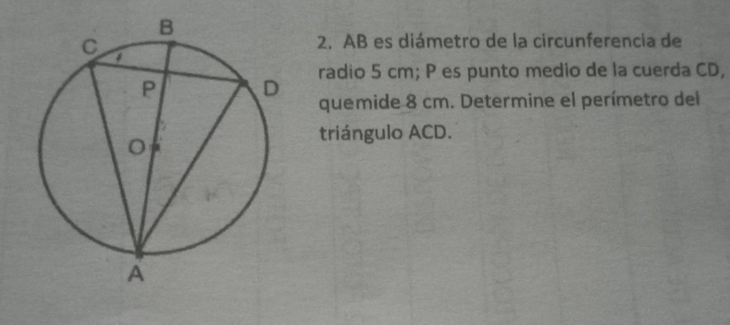 Resuelto:AB es diámetro de la circunferencia de radio 5 cm; P es punto medio de la cuerda CD, que