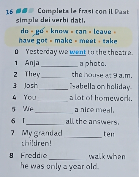 Risolto:16 Completa le frasi con il Past simple dei verbi dati. do go ...