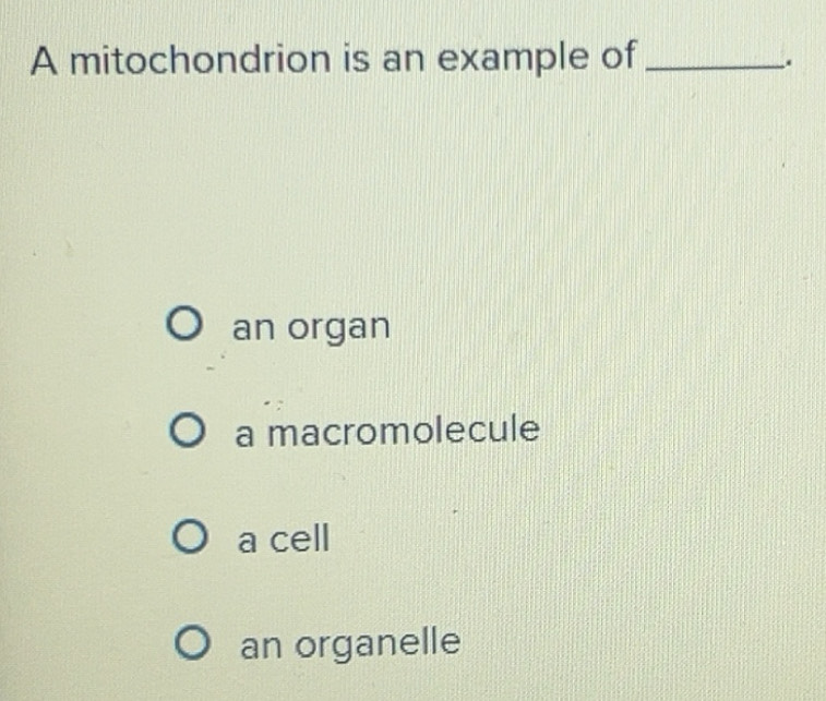 Solved: A mitochondrion is an example of_ . an organ a macromolecule a ...