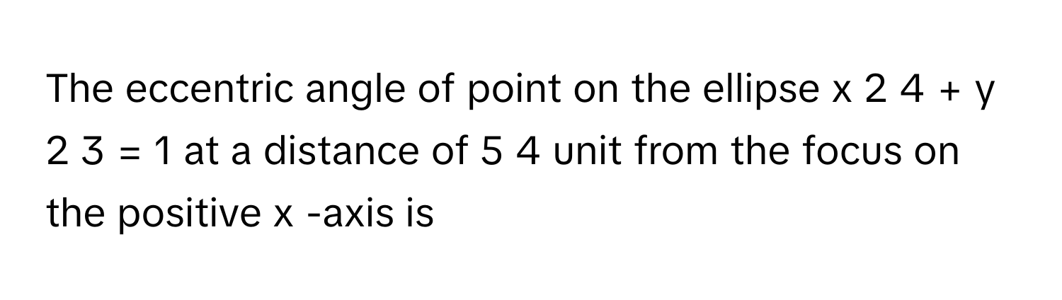 Solved: The eccentric angle of point on the ellipse x 2 4 + y 2 3 [Math]