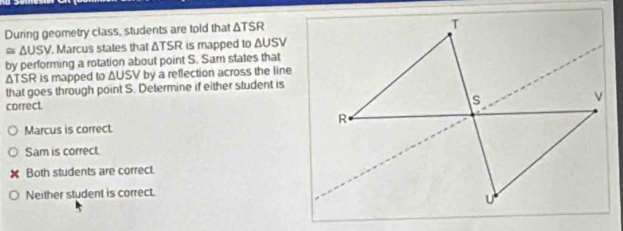 Solved: During geometry class, students are told that TSR ≌ USV. Marcus ...
