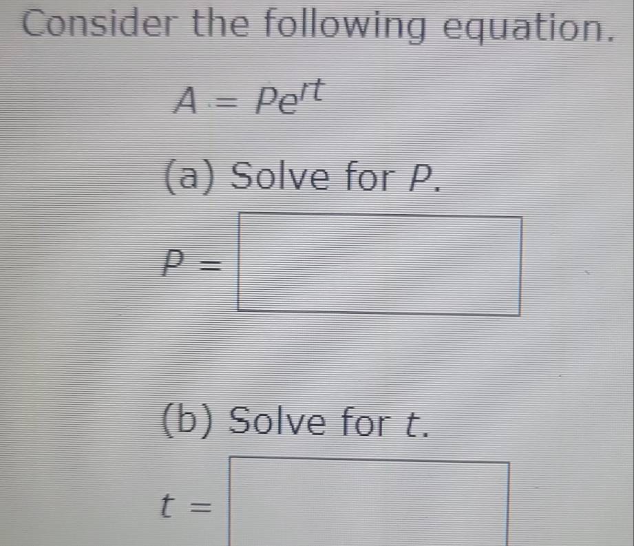 Solved: Consider the following equation. A=Pe^(rt) (a) Solve for P. P ...