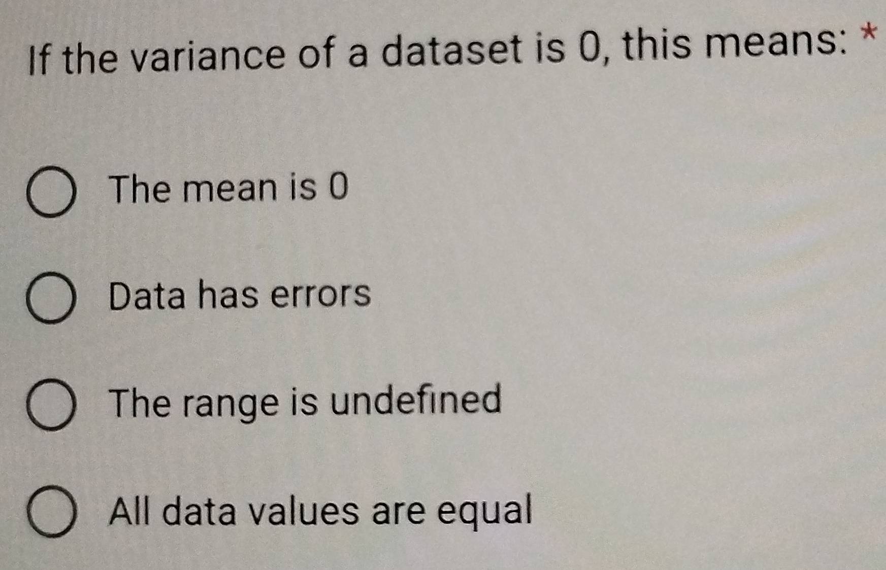 Solved: If the variance of a dataset is 0, this means: * The mean is 0 ...