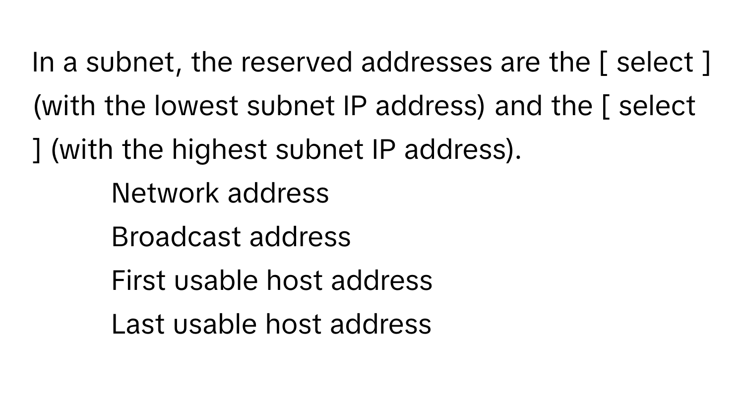 Solved: In a subnet, the reserved addresses are the [ select ] (with ...