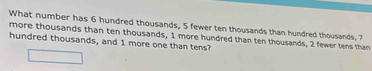 Solved: What number has 6 hundred thousands, 5 fewer ten thousands than ...