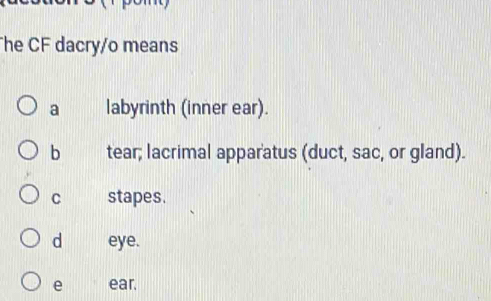 Solved: he CF dacry/o means a labyrinth (inner ear). b tear; lacrimal ...