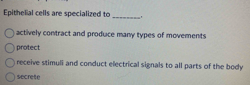 Solved: Epithelial cells are specialized to _. actively contract and ...