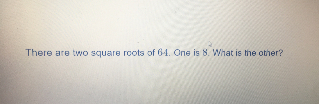 Solved: There are two square roots of 64. One is 8. What is the other ...