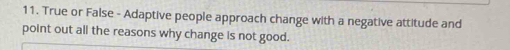 Solved: True or False - Adaptive people approach change with a negative ...