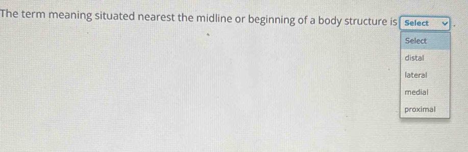 Solved: The term meaning situated nearest the midline or beginning of a ...