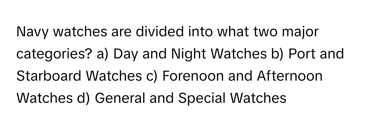 Solved: Navy watches are divided into what two major categories? a) Day ...