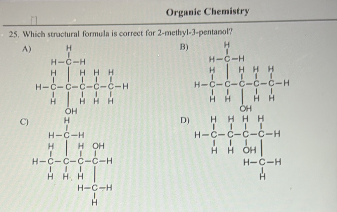 Solved: Organic Chemistry 25. Which structural formula is correct for 2-methyl-3-pentanol? A B ...