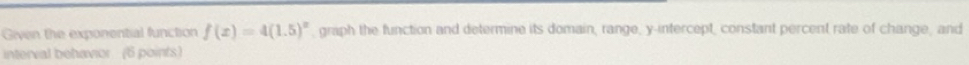 Solved: Given the exponential function f(x)=4(1.5)^x , graph the ...