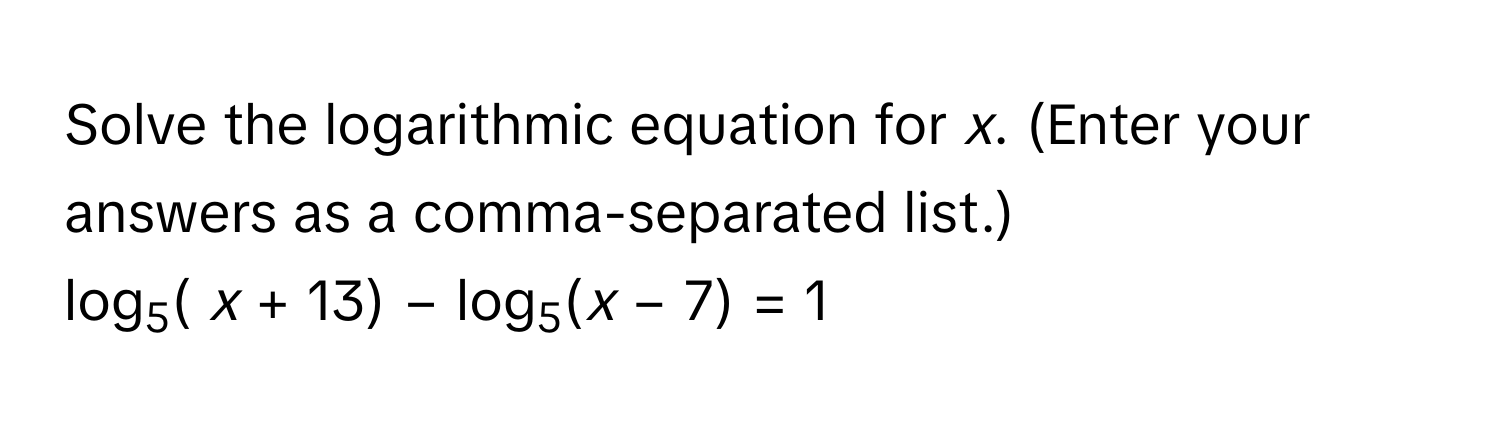 Solved: Solve the logarithmic equation for *x*. (Enter your answers as ...