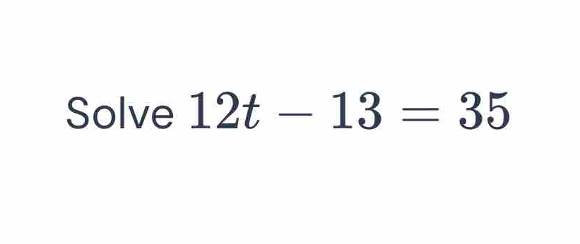 Solved: Solve 12t-13=35 [Math]