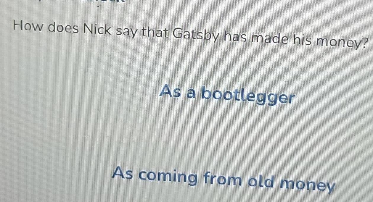 Solved: How does Nick say that Gatsby has made his money? As a ...