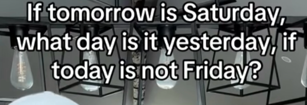 Solved: If tomorrow is Saturday, what day is it yesterday, if today is ...