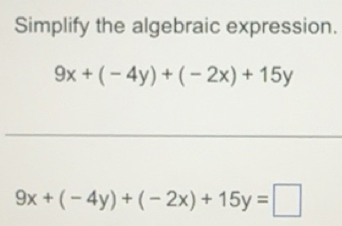 Solved: Simplify the algebraic expression. 9x+(-4y)+(-2x)+15y _ 9x+(-4y ...