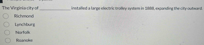 Solved: The Virginia city of_ installed a large electric trolley system ...