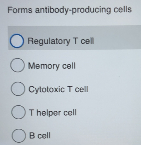 Solved: Forms antibody-producing cells Regulatory T cell Memory cell ...