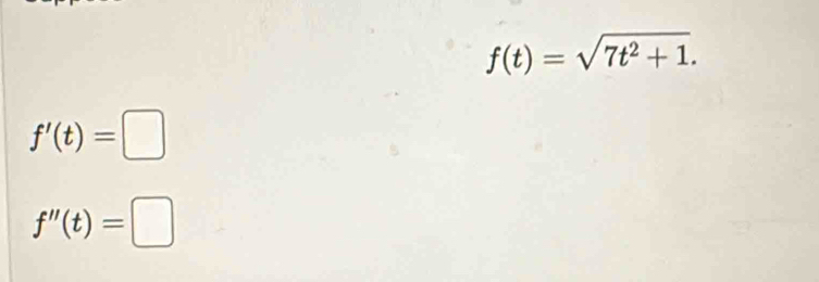 Solved: f(t)=sqrt(7t^2+1). f'(t)= f''(t)= [Calculus]