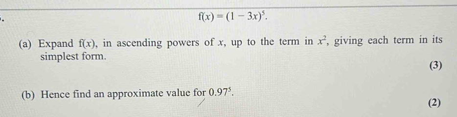 Solved: f(x)=(1-3x)^5. (a) Expand f(x) , in ascending powers of x, up to the term in x^2 ...