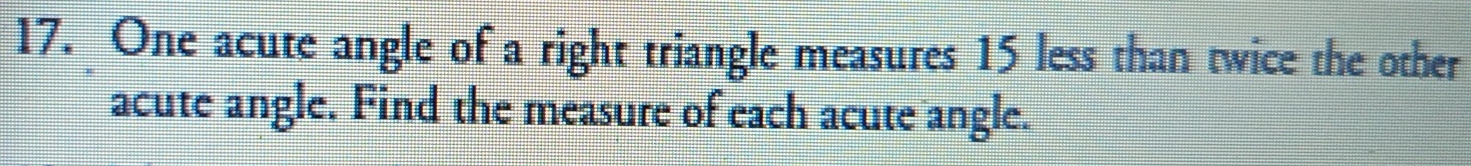 Solved: One acute angle of a right triangle measures 15 less than twice ...