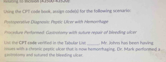 Relating to Incision (43500-43520): Using the CPT code book, assign ...