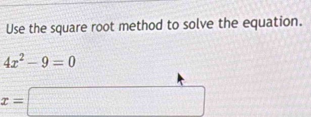 Solved: Use the square root method to solve the equation. 4x^2-9=0 x= [Math]