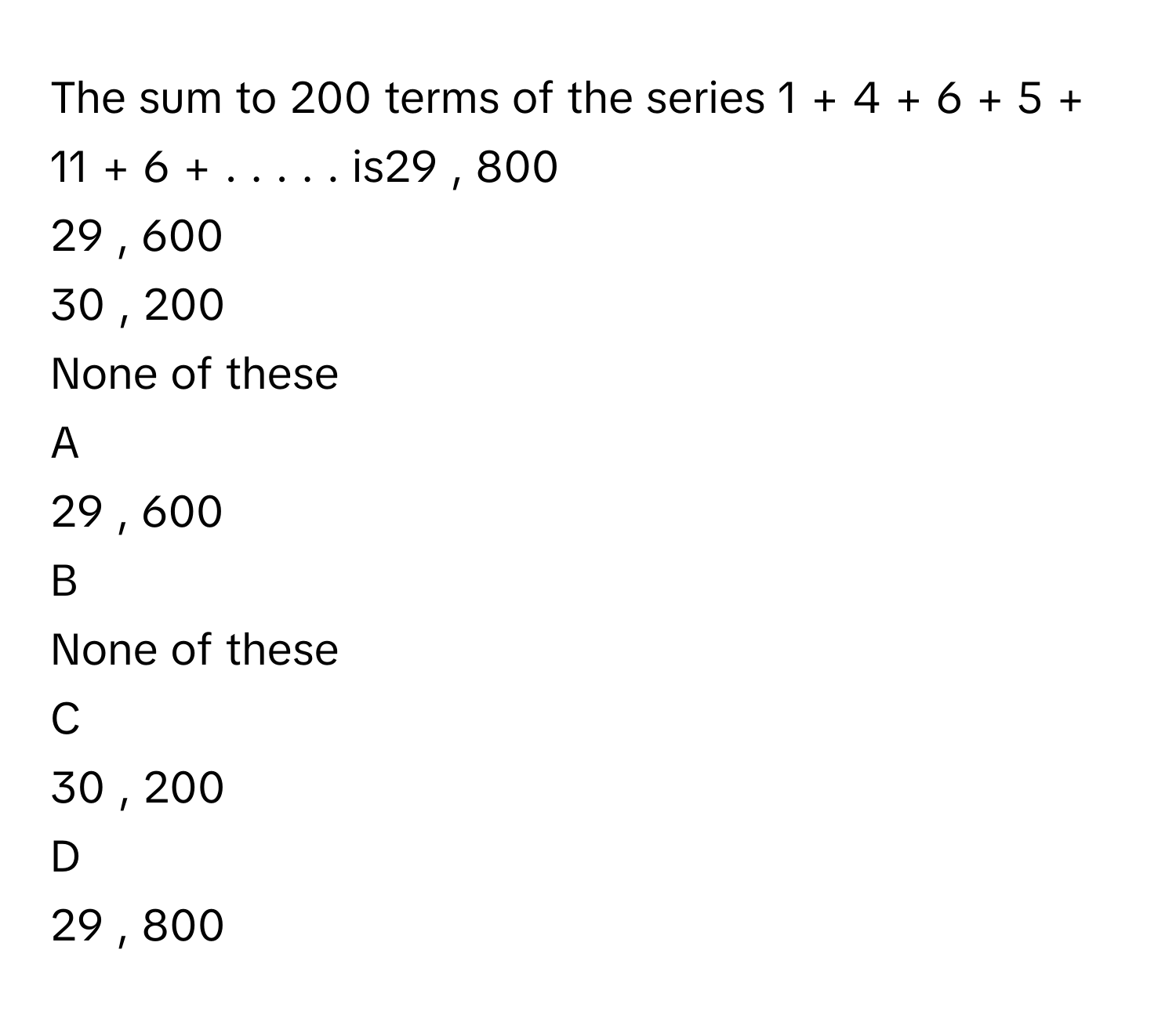 Solved: The sum to 200 terms of the series 1 + 4 + 6 + 5 + 11 + 6 ...