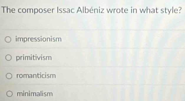 Solved: The composer Issac Albéniz wrote in what style? impressionism ...