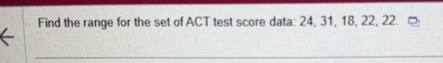 Solved: Find the range for the set of ACT test score data: 24, 31, 18 ...