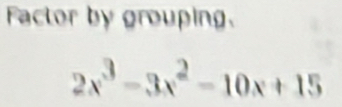 Solved: Factor by grouping. 2x^3-3x^2-10x+15 [Math]