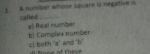 Solved: A number whose square is negative is called_ a) Real number b ...