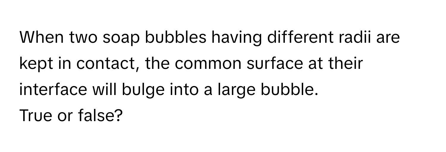 Solved: When two soap bubbles having different radii are kept in ...