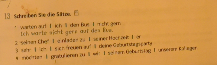 Gelöst:Schreiben Sie die Sätze. 1 warten auf ∥ ich ‖ den Bus Ⅱ nicht ...