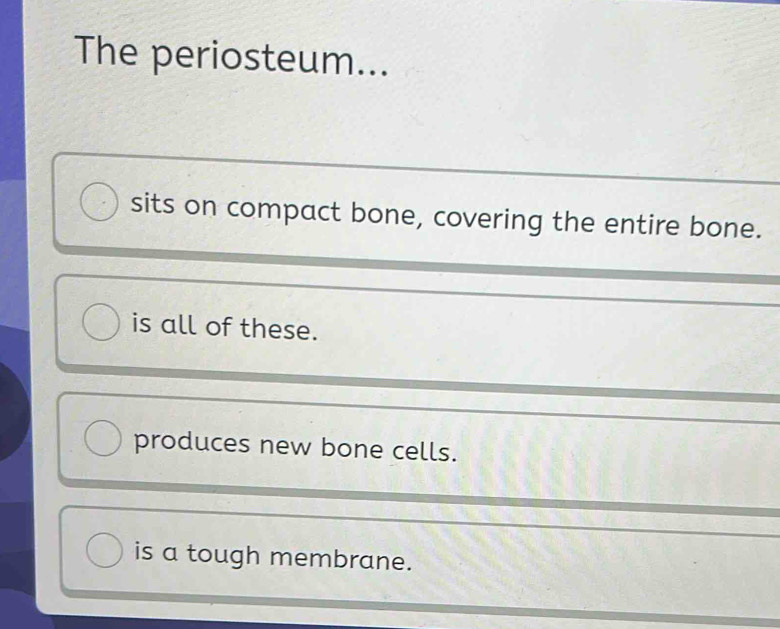 Solved: The periosteum... sits on compact bone, covering the entire ...